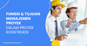 Fungsi dan Tujuan Manajemen Proyek dalam Proyek Konstruksi