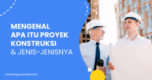 Mengenal Apa itu Proyek Konstruksi dan Jenis-Jenisnya